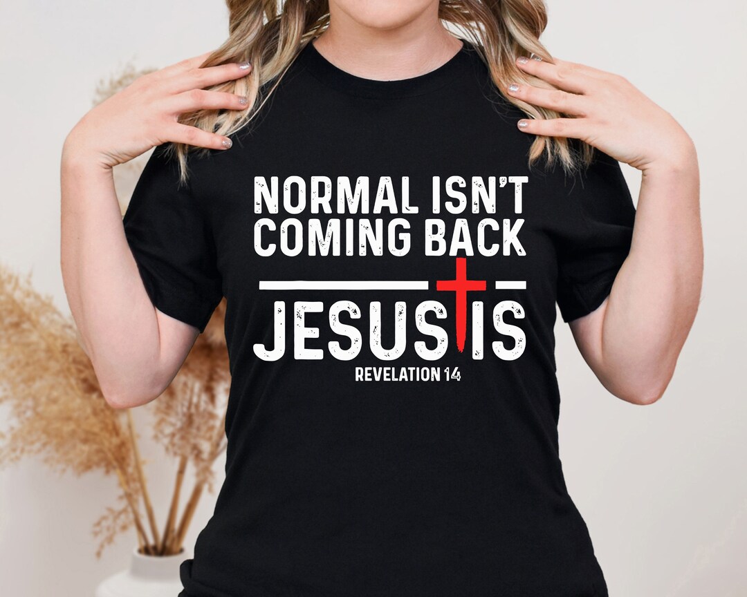 Normal Isn't Coming Back Jesus Is, Christian Shirts, Jesus T-shirt ...