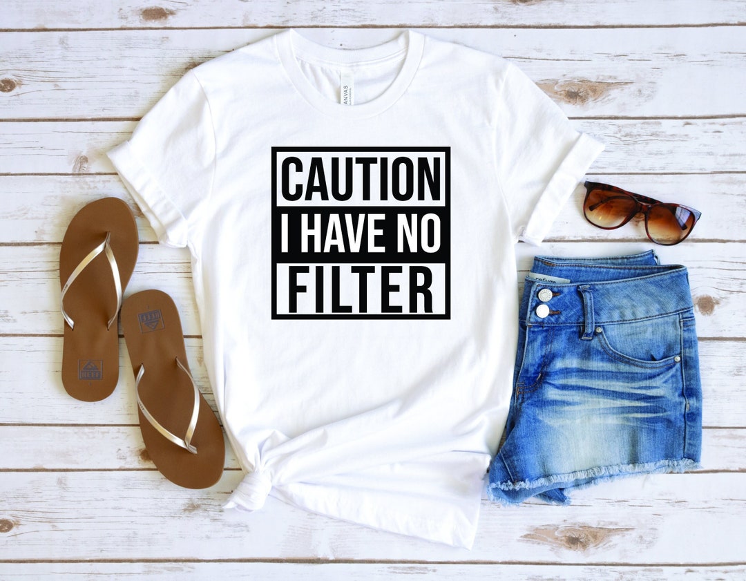 Caution I Have No Filter Shirt, Sarcastic Shirt, No Filter Shirt, Funny ...