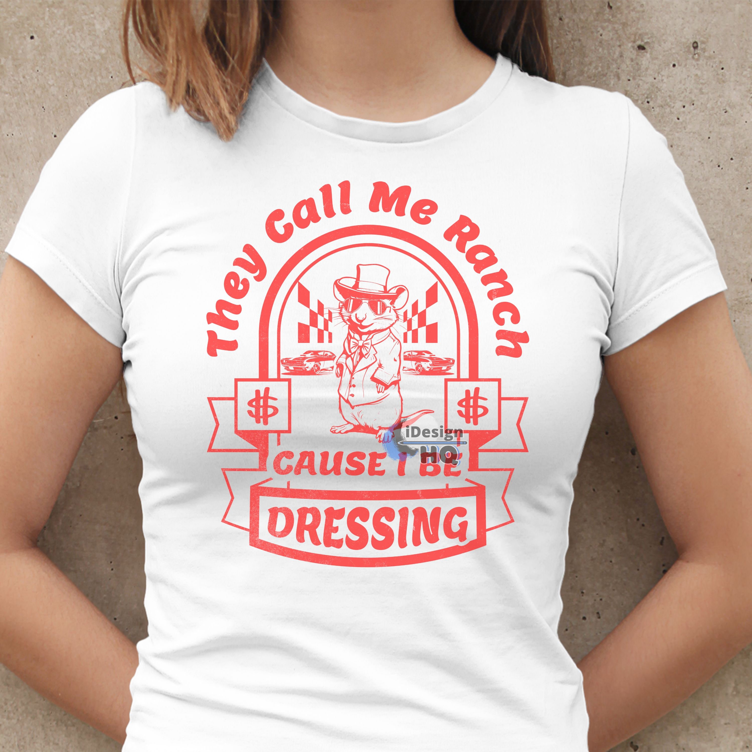 They Call Me Ranch Cause I Be Dressing Png | Meme Graphic Digital ...