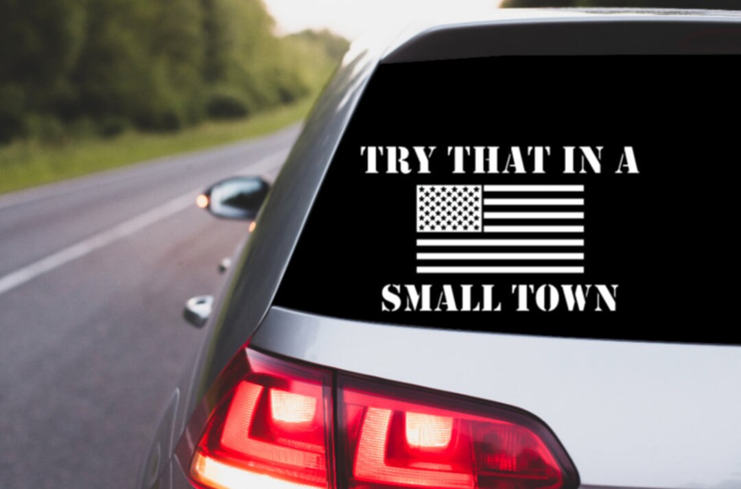 Try That in A Small Town Vinyl Decal, Car Window Sticker - Etsy