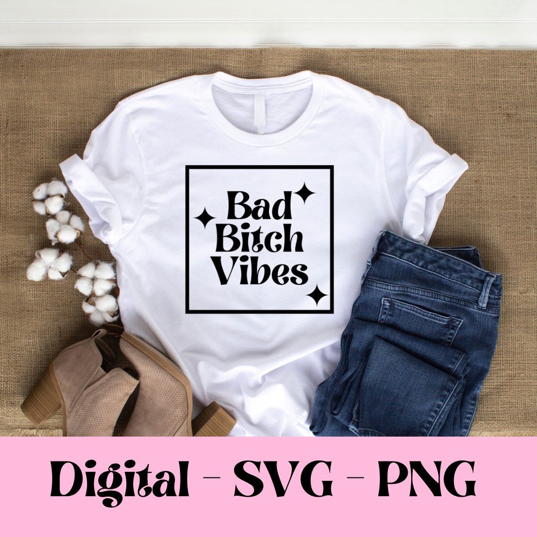 Bad Bitch Vibes, Bitch SVG Files, Bad Bitch Club, Bad Bitch PNG Files ...