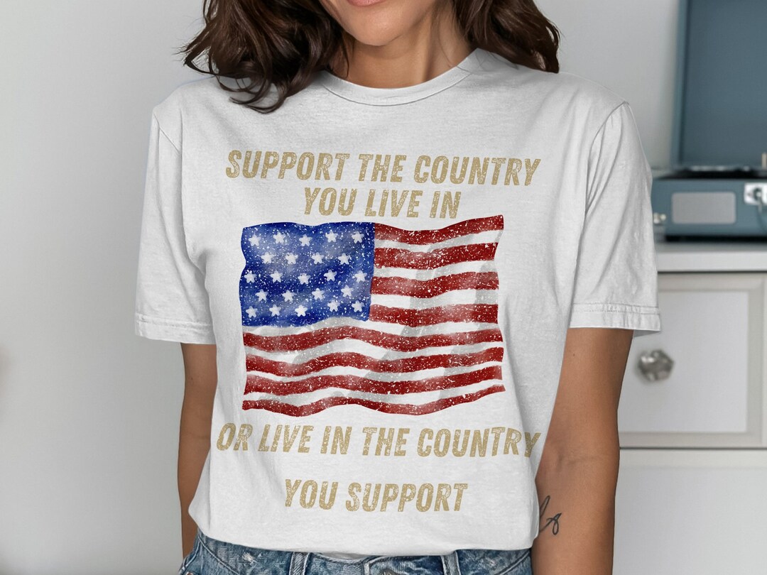 Support the Country You Live in Patriotic USA Flag T-shirt, American ...