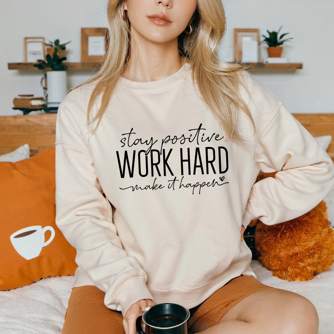 Stay Positive Work Hard Make It Happen Sweatshirt, Motivational Hoodie ...