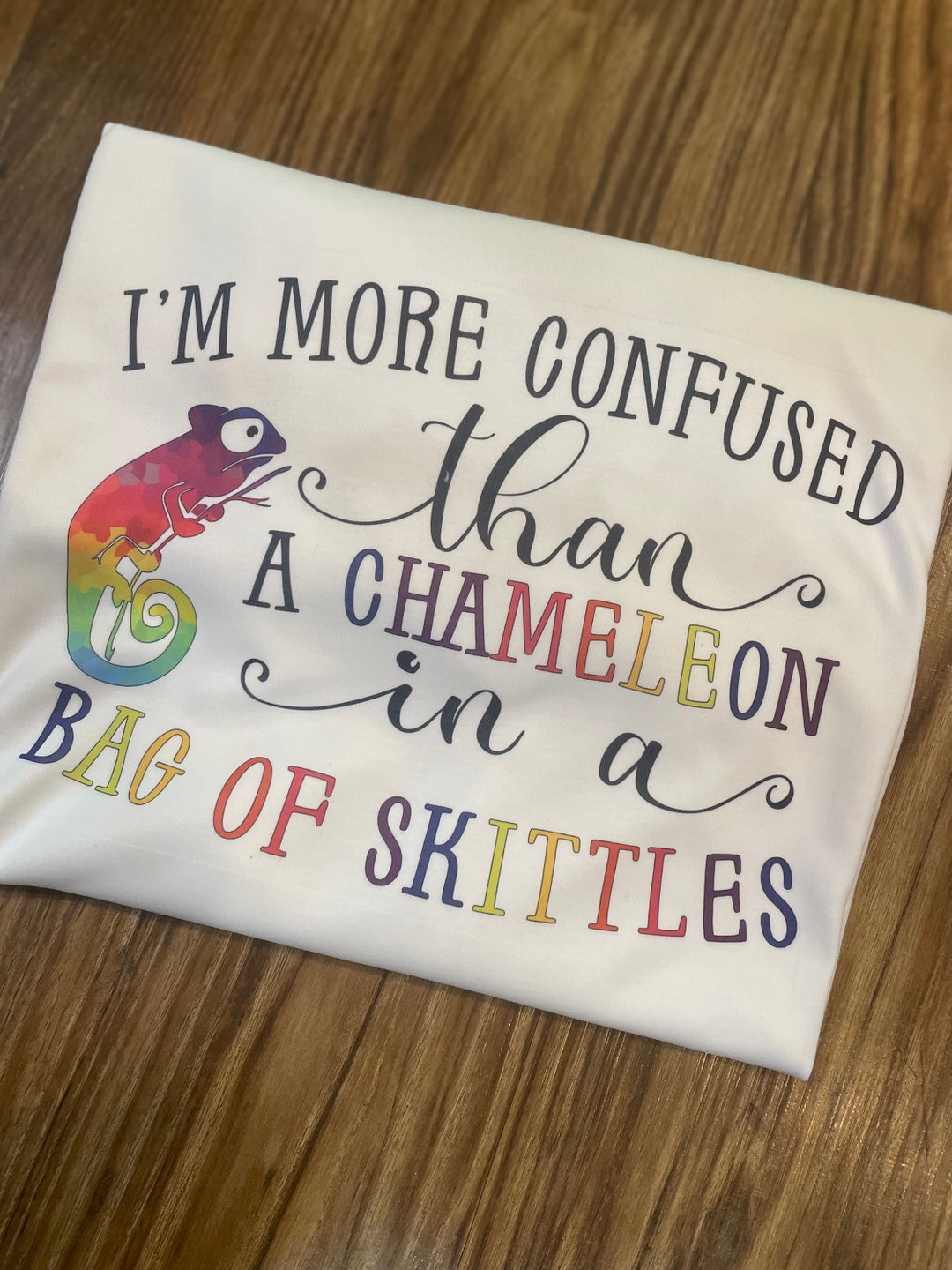 I'm More Confused Than a Chameleon in a Bag of Skittles Tshirt, Comfort ...