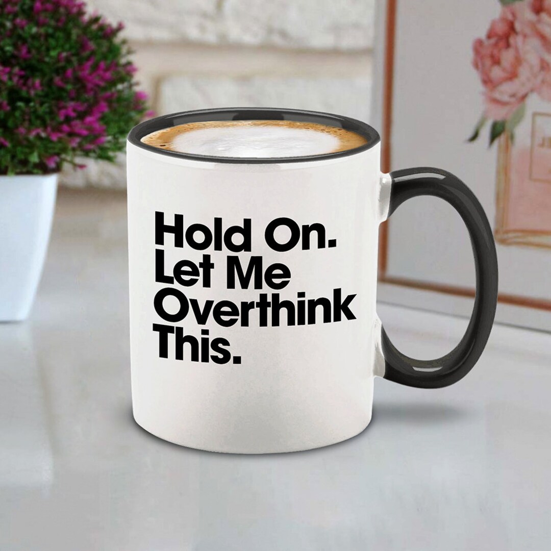 Hold on Let Me Overthink This Ceramic Coffee Mug Cup 11 Oz. Funny Gift ...