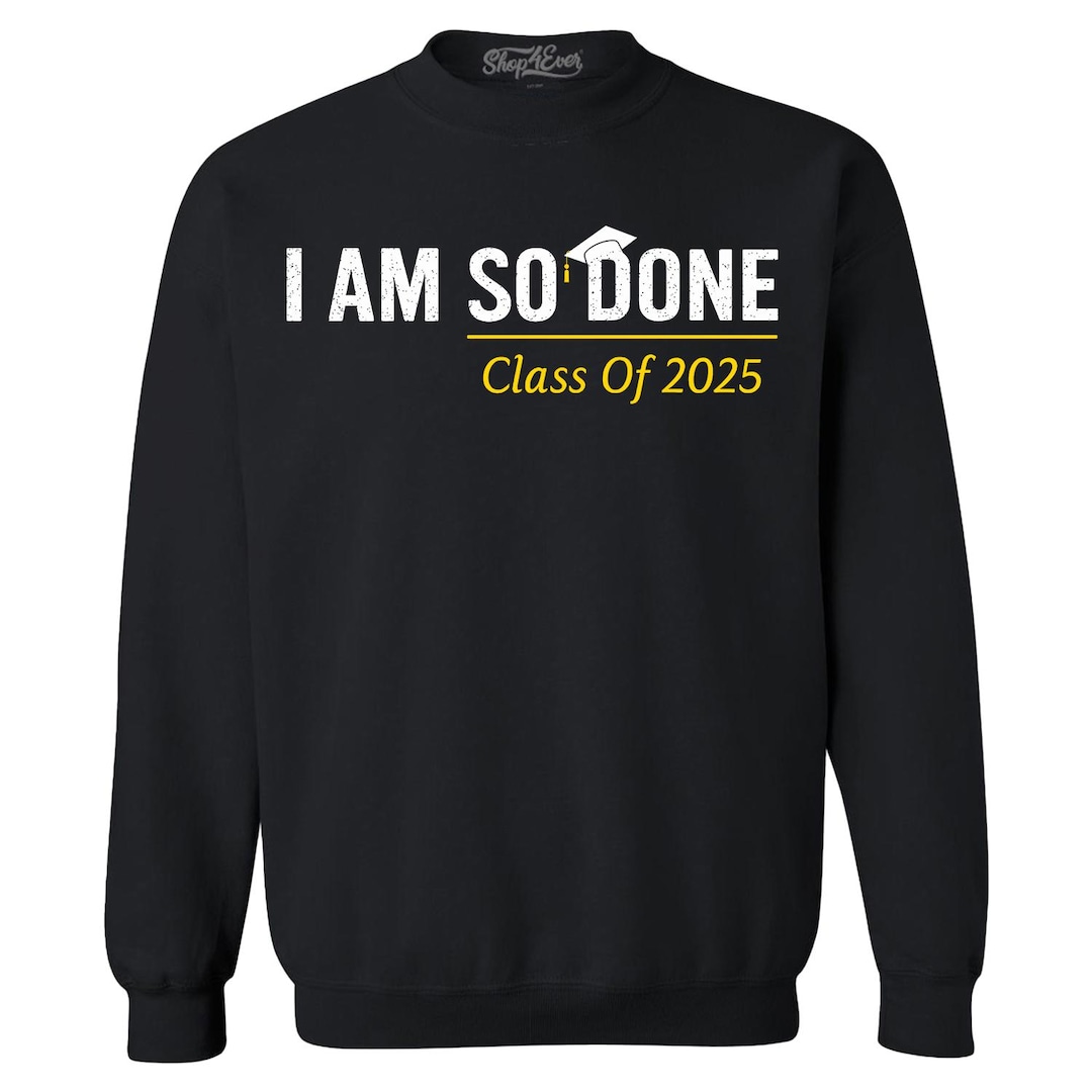 I Am so Done Class of 2025 Graduation Crewneck Sweatshirts Gift for ...