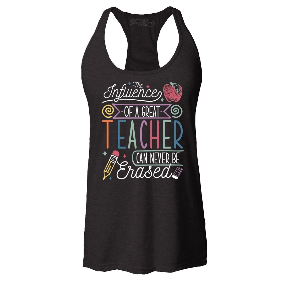 The Influence of a Great Teacher Can Never Be Erased Women's Racerback Tank Top Slim Fit Teacher ...