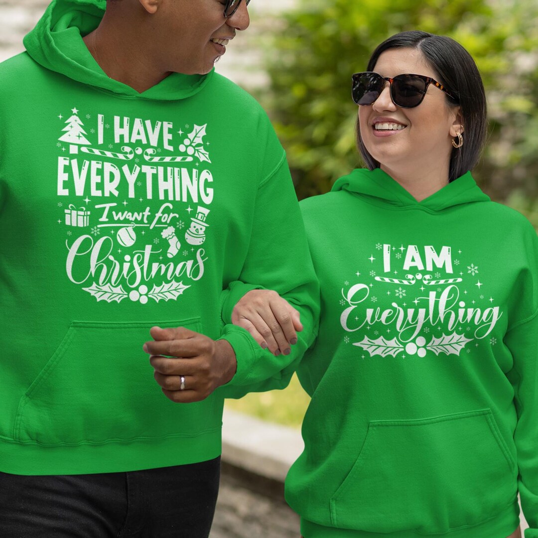 I Have Everything I Want for Christmas - I Am Everything Couples Matching Hoodies Sweatshirts ...