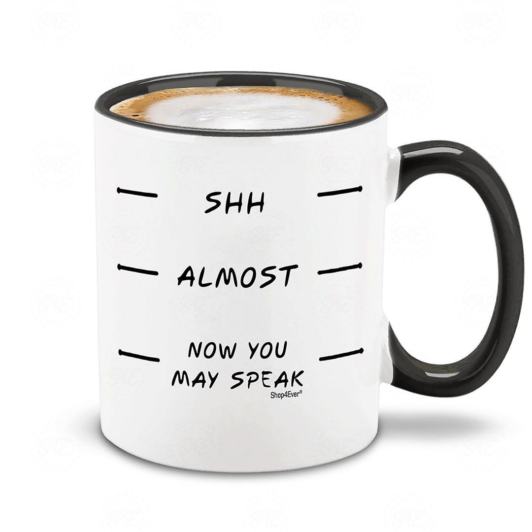 Shh Almost Now You May Speak Ceramic Coffee Mug Cup 11 Oz. - Etsy