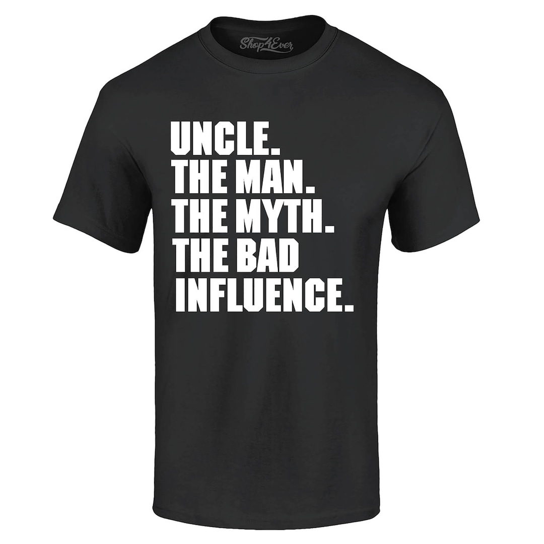 Uncle the Man the Myth the Bad Influence T-shirt - Etsy
