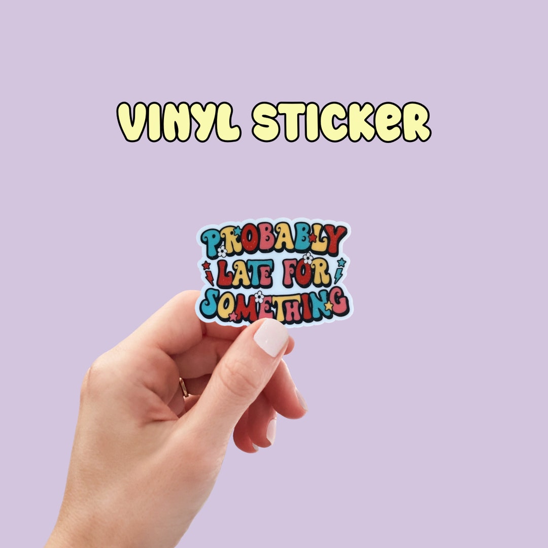 Funny Sticker, Vinyl Stickers, Sarcastic Stickers, Probably Late for ...