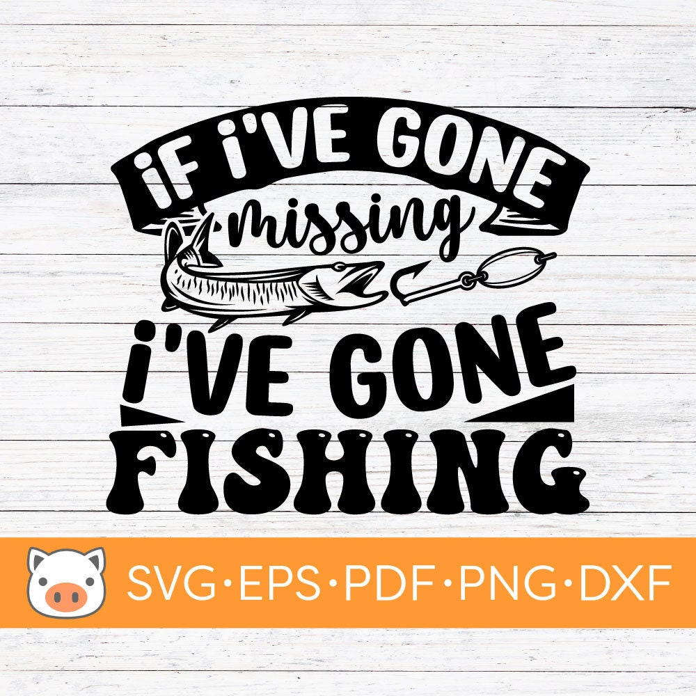 If I've Gone Missing, I've Gone Fishing SVG Digital Download File, SVG ...