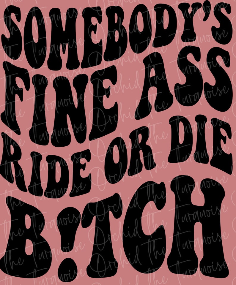 Somebodys Fine Ass Ride or Die Png - Etsy