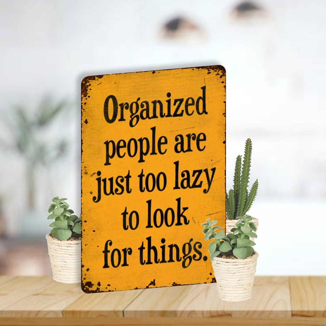 Organized People Are Just Too Lazy to Look for Things Aluminum Sign ...