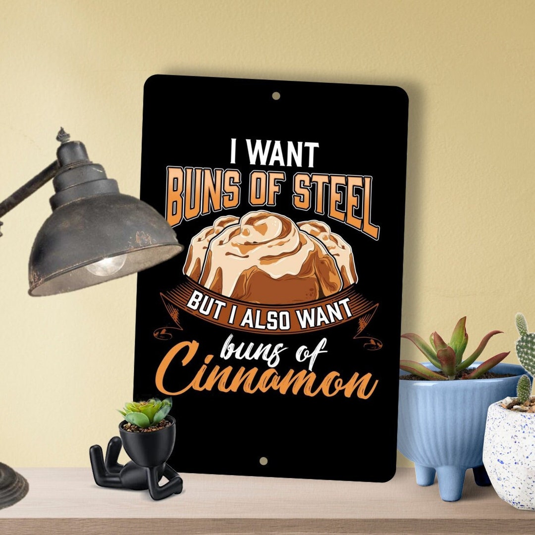 I Want Buns of Steel but I Also Want Buns of Cinnamon, Aluminum Sign ...