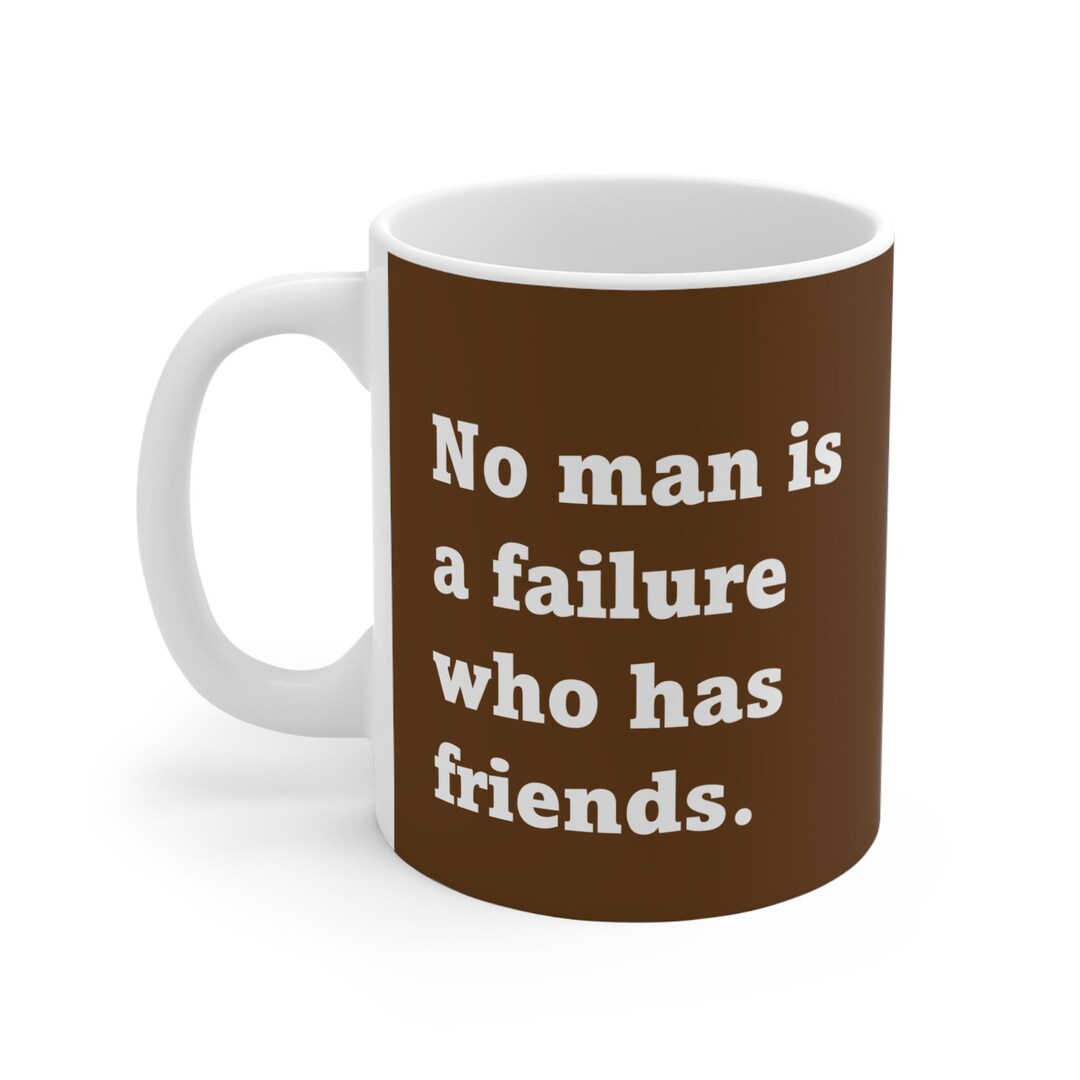 No Man is a Failure Who Has Friends. - Brown Mug 11oz - Etsy