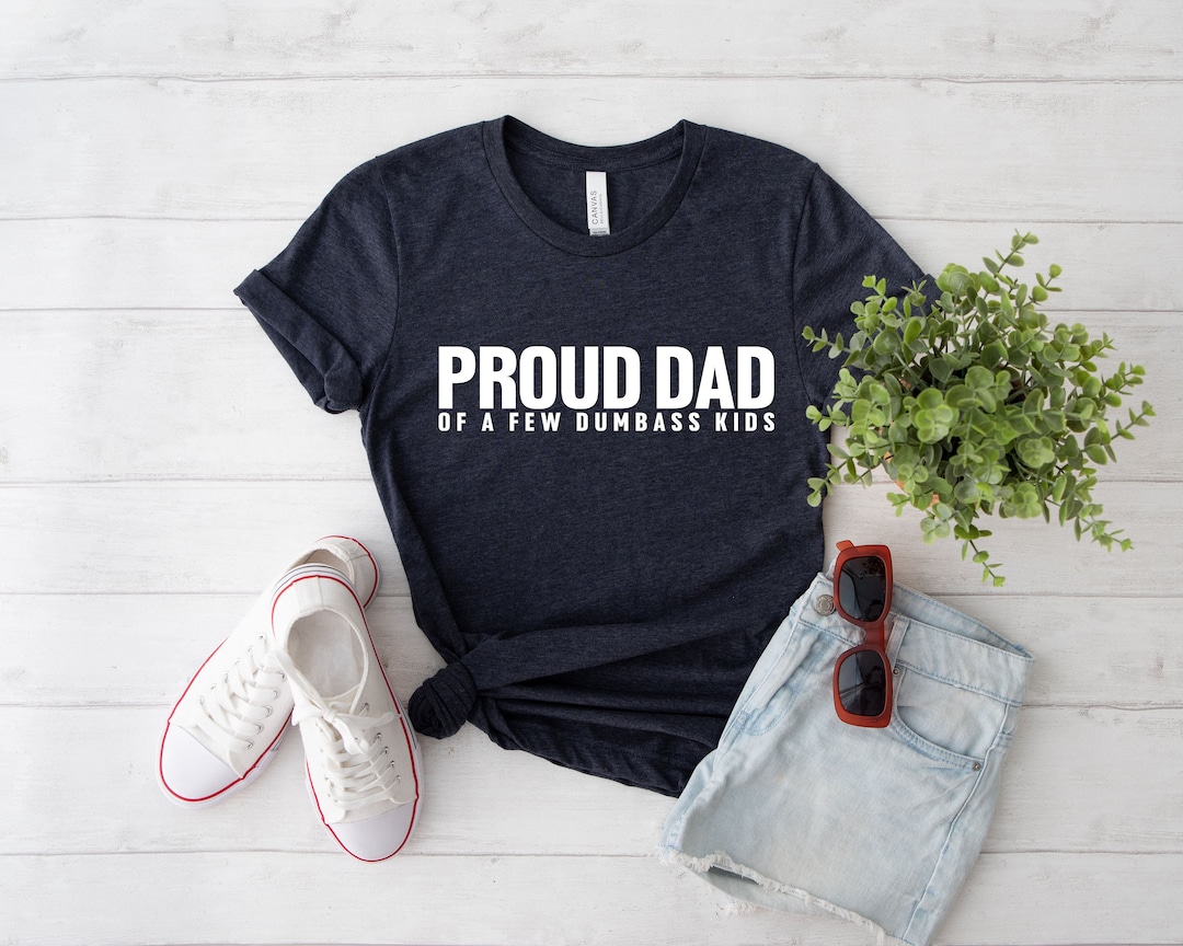 Proud Father of a Few Dumbass Kids Father Day Gift Shirt Mens T Shirt ...