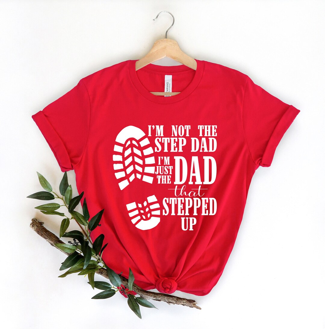 Sted Dad T-shirt/ I'm Not the Step Dad I'm Just the Dad That Stepped up ...