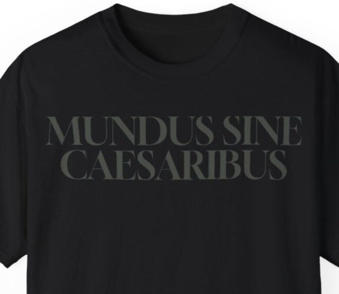 World Without Caesars Latin "mundus SINE Caesaribus" Unisex Shirt ...
