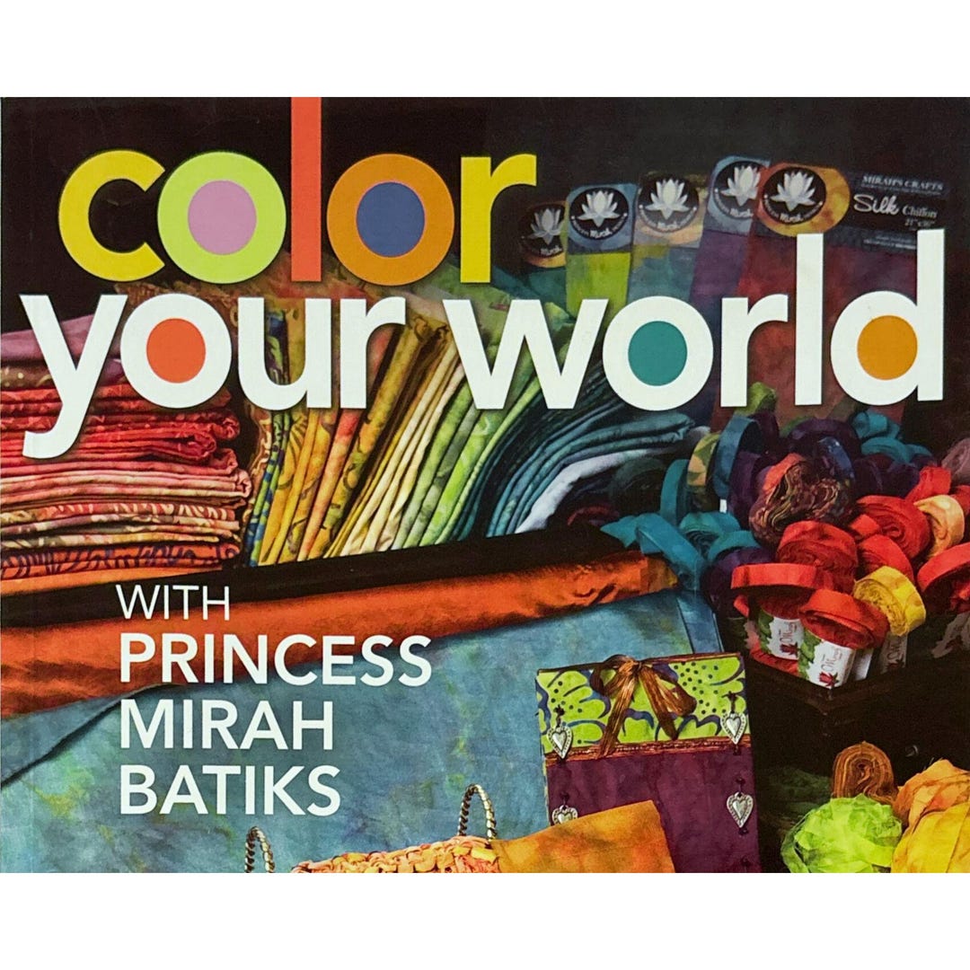Color Your World With Princess Mirah Batiks: 25 Easy Projects, Sew Knit ...