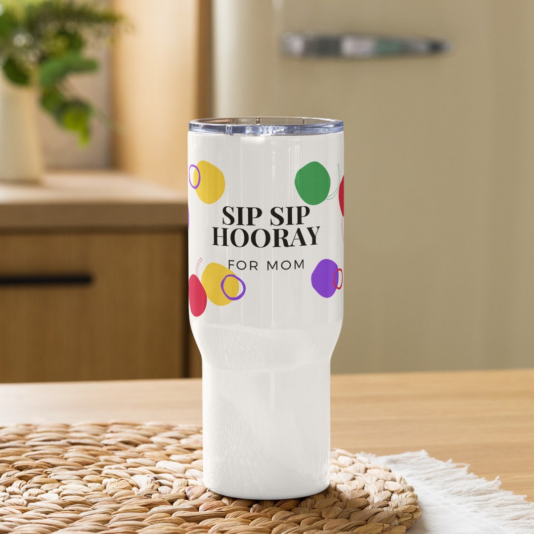 Sip Sip Hooray for Mom, 25 Oz, Travel Mug With a Handle,gift for Mom ...