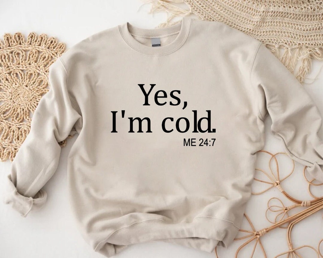 YES I'm Cold Sweatshirt, Winter Sweatshirt, Long Sweatshirt, I'm Cold ...