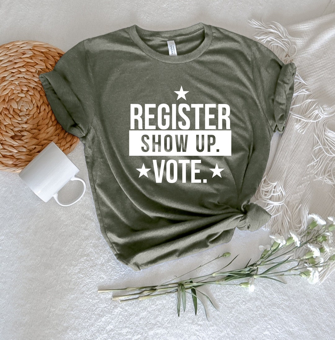 Register Show up Vote Shirt, Election Day T-shirt - Etsy