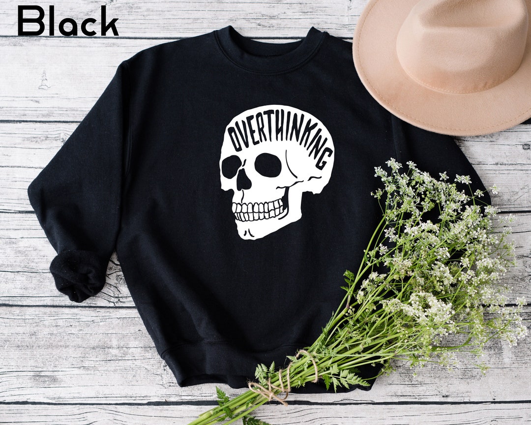 Overthinking Sweatshirt, Anxiety Skull Sweatshirt, Funny Skeleton ...