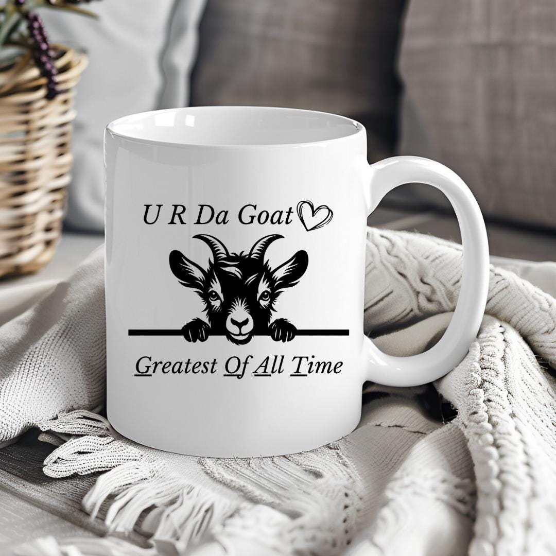 U R Da Goat Greatest of All Time Coffee Mug, Goat Mug, Daily Reminder ...