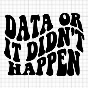Data Svg, Data or It Didn't Happen Svg, Funny Data Analyst Shirt Svg ...