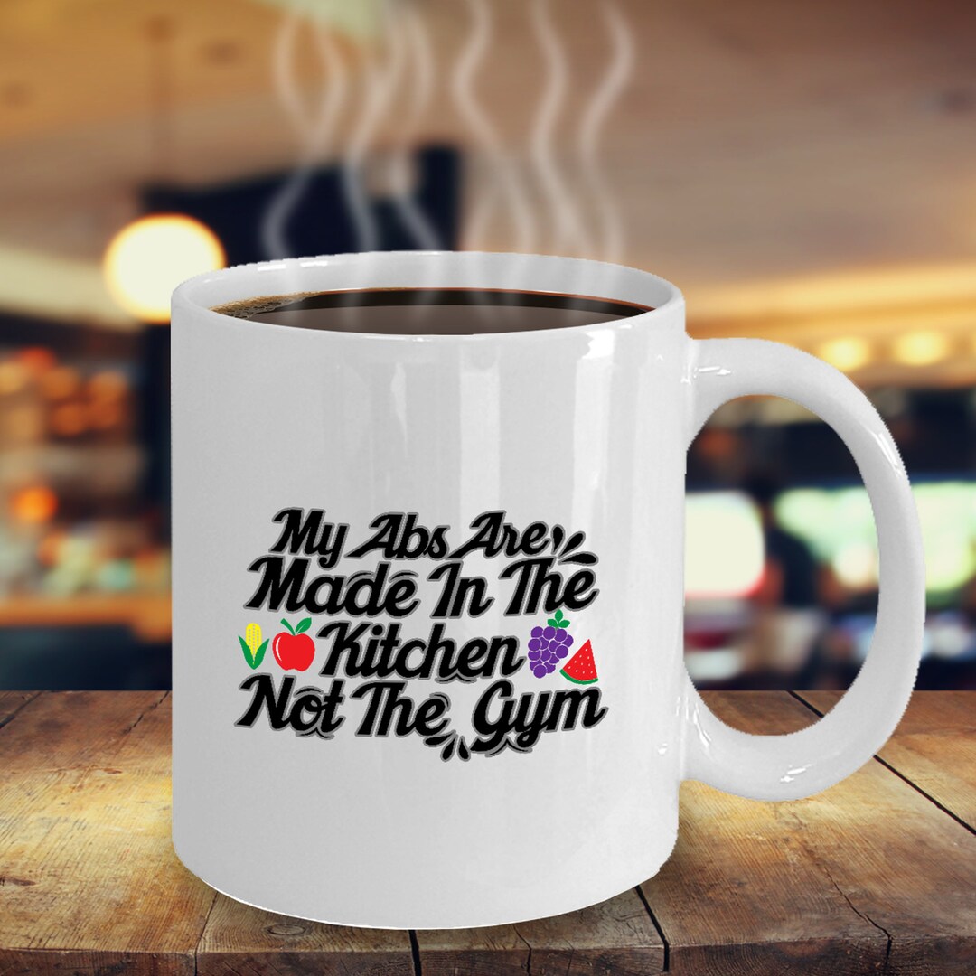 My Abs Are Made in the Kitchen, Not the Gym Coffee Mug Funny ...
