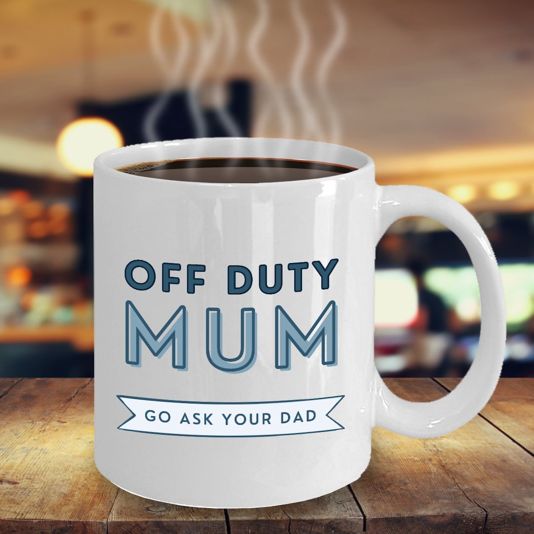 Off Duty Mum Go Ask Your Dad Coffee Mug Inspirational Motivational ...