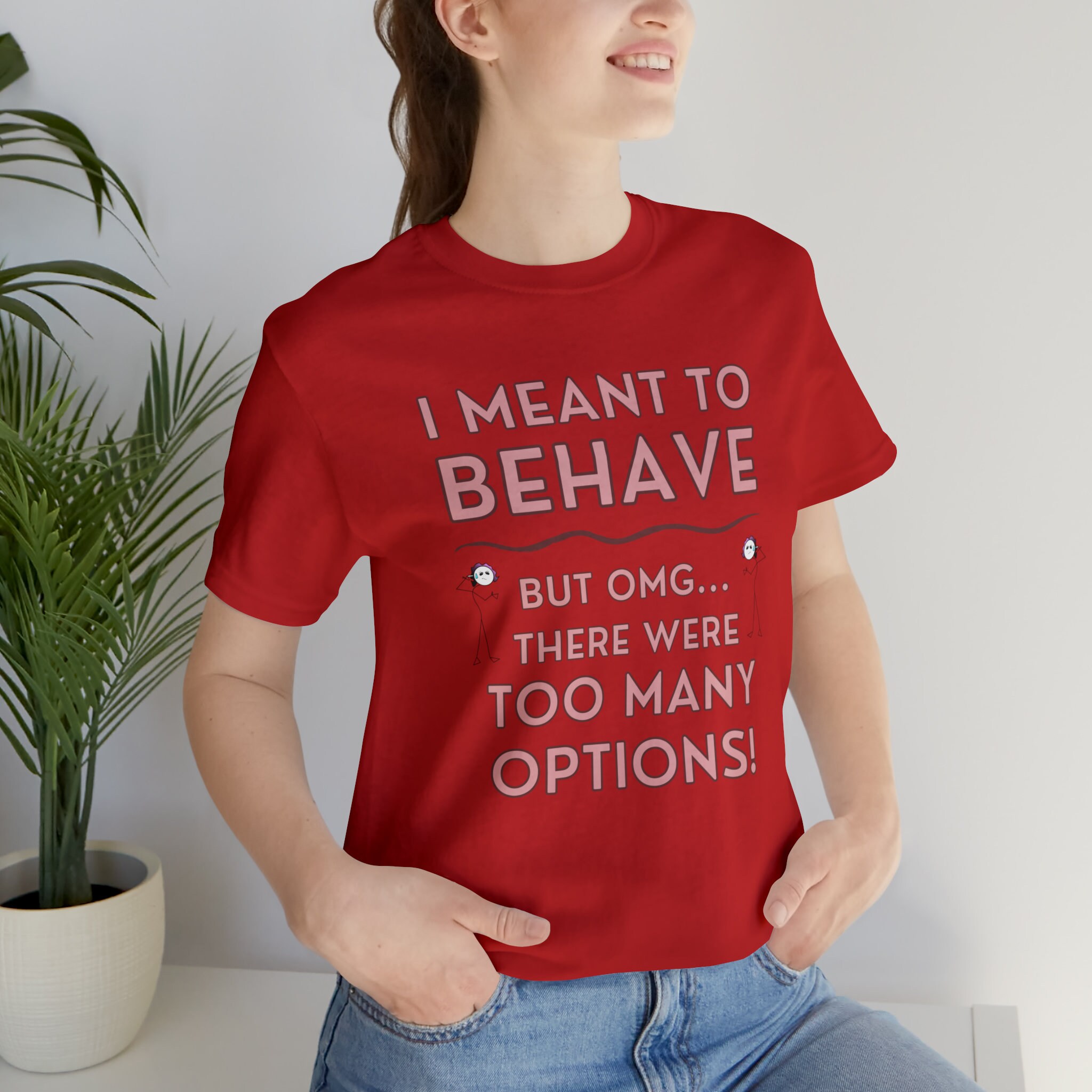I Meant to Behave but OMG There Were Too Many Options Girl Unisex T ...