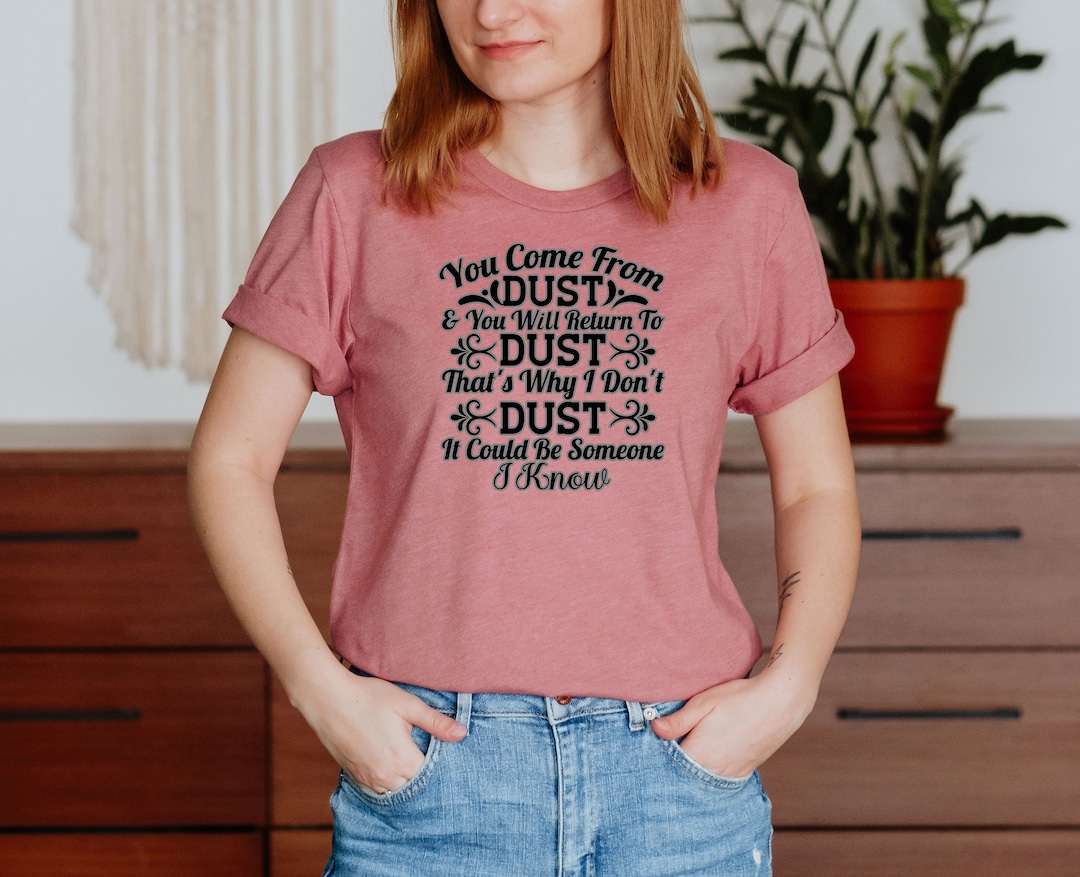 You Come From Dust & You Will Return to Dust That's Why I Don't Dust ...
