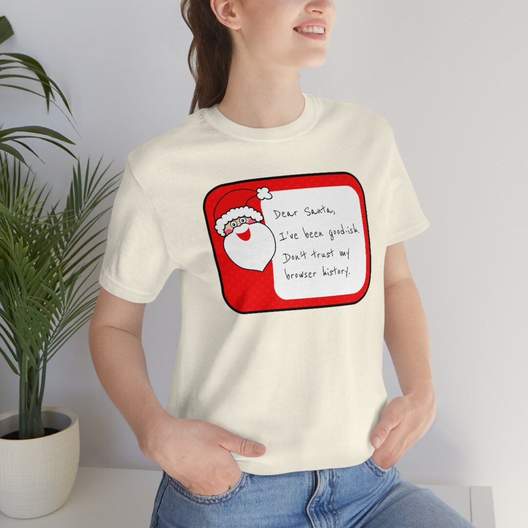 Dear Santa I've Been Good Ish Don't Trust My Browser History Unisex T ...