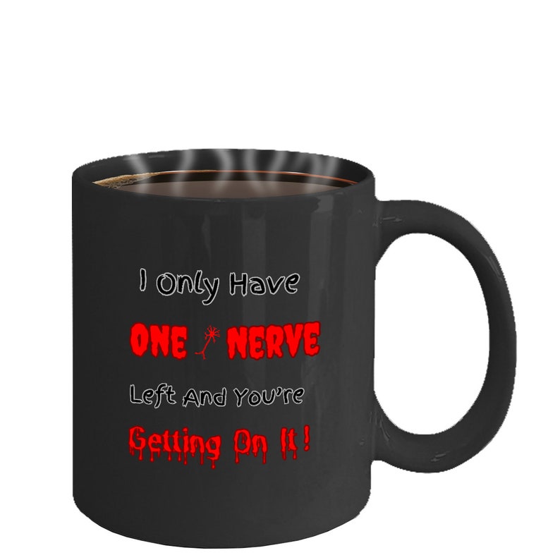I Only Have One Nerve Left and You're Getting on It Coffee Mug Inspirational Motivational Funny ...