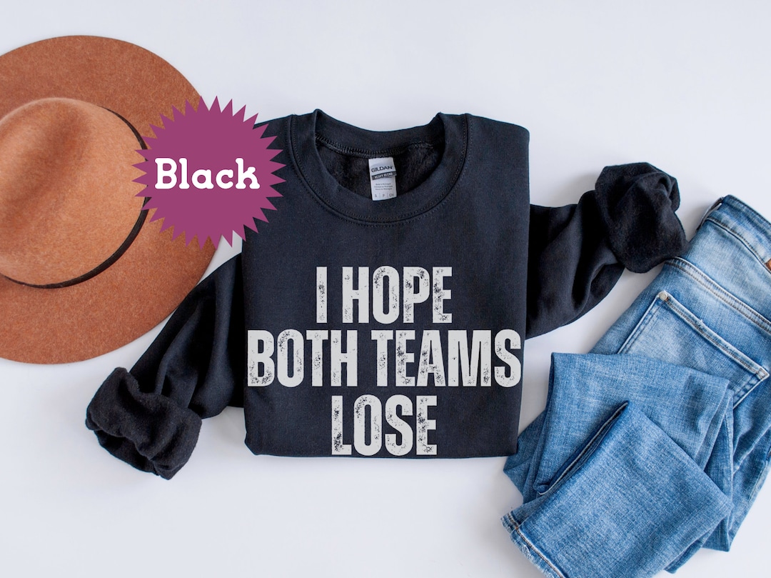 I Hope Both Teams Lose Sweatshirt, Yay Sports Go Team Shirt, Funny Football Tshirts, I Hope Both ...