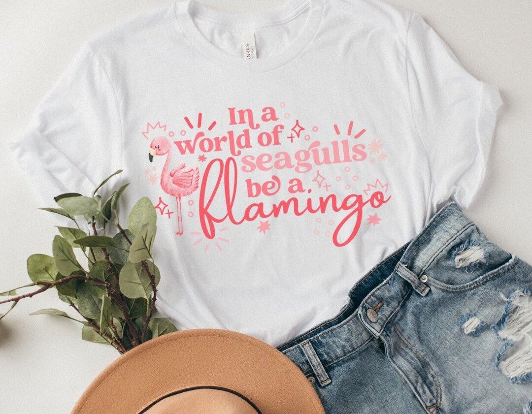 In A World of Seagulls Be A Flamingo Tshirt, Present for Flamingo Lover ...