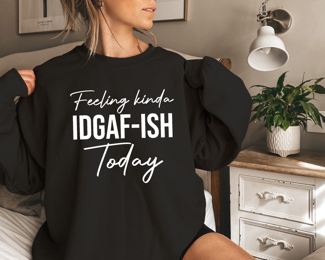 Idgaf-ish Graphic Sweatshirt: Funny Sarcastic Pullover - Etsy