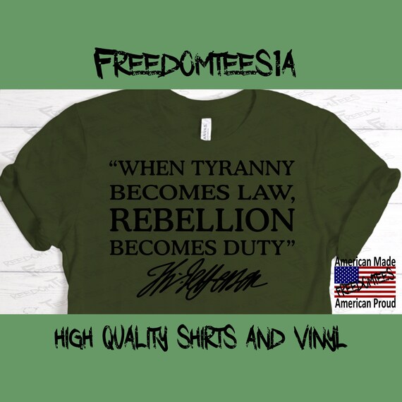 Tyranny Shirt When Tyranny Becomes Law Rebellion Becomes - Etsy