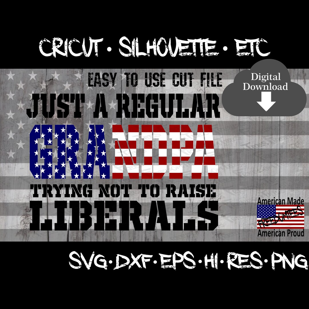 Patriotic Svg, Just A Regular Grandpa Trying Not to Raise LIBERALS ...