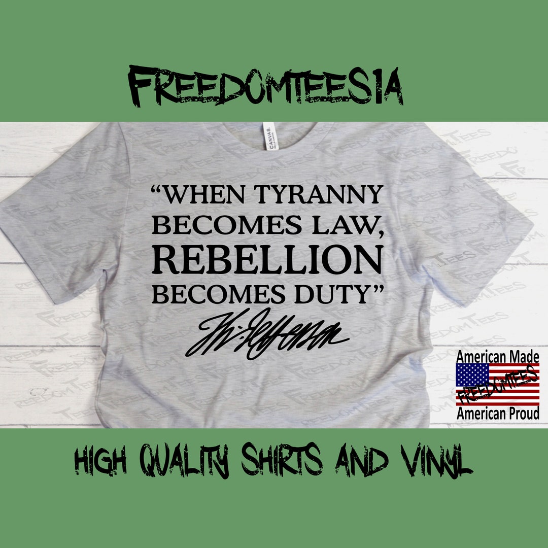 Tyranny Shirt, When Tyranny Becomes Law, Rebellion Becomes Duty ...