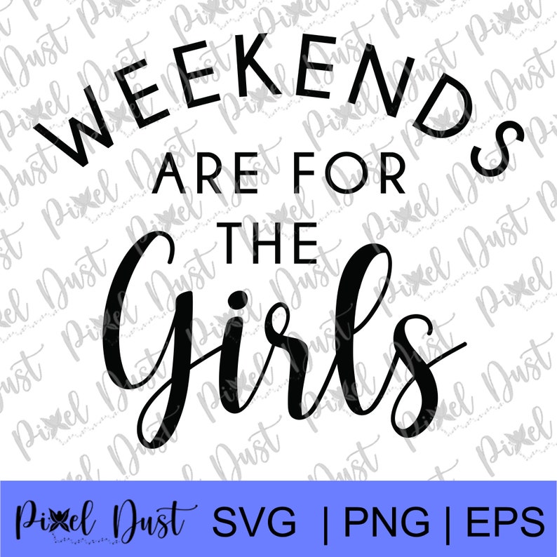 Weekends Are for the Girls, Vector, Cricut and Print Ready for Shirts ...