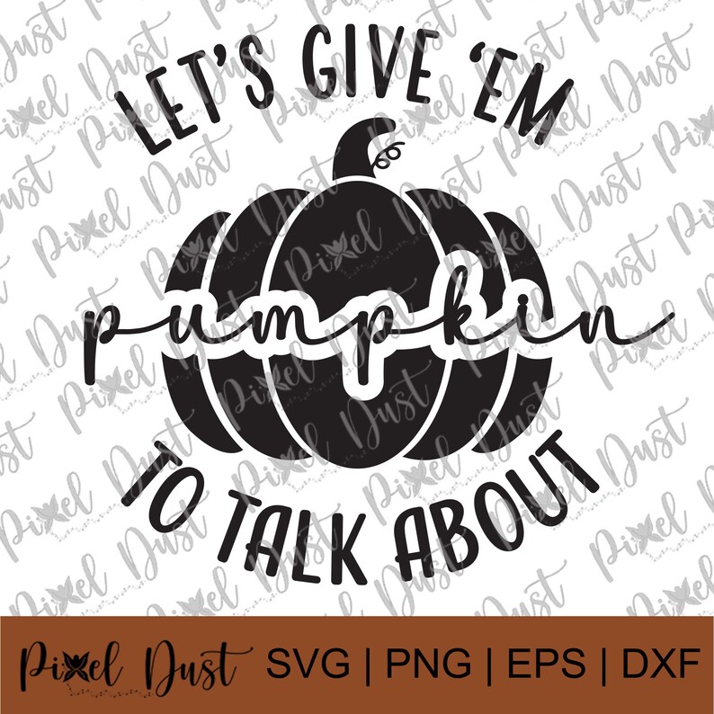 Lets Give Em Pumpkin to Talk About Svg, Eps, Png, Dxf Digital Instant ...