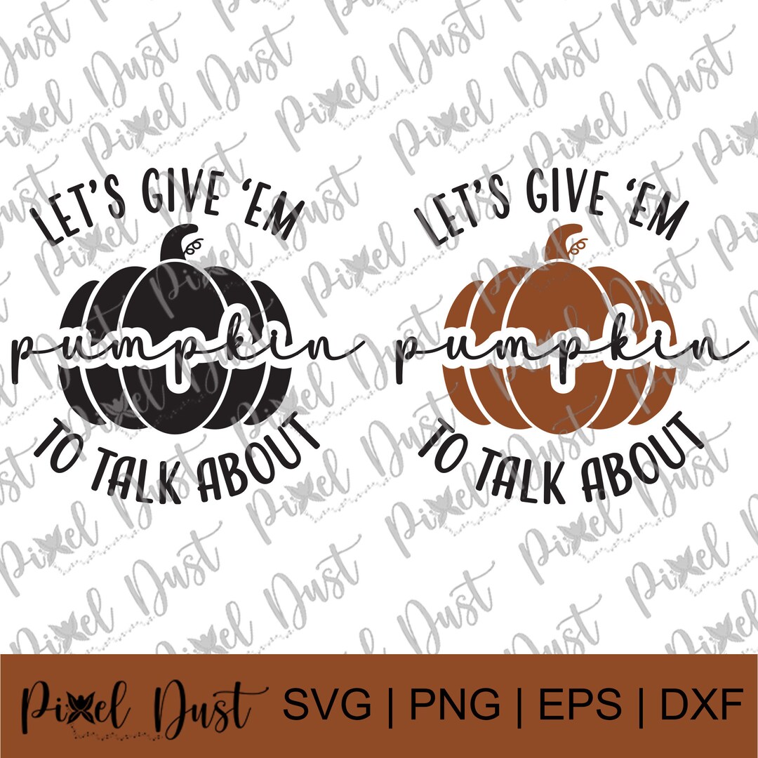 Let’s Give Em Pumpkin to Talk About Svg, Eps, Png, Dxf Digital Instant ...