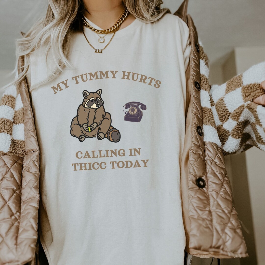 My Tummy Hurts Calling in Thicc Today Funny Raccoon Meme Shirt Gen Z ...