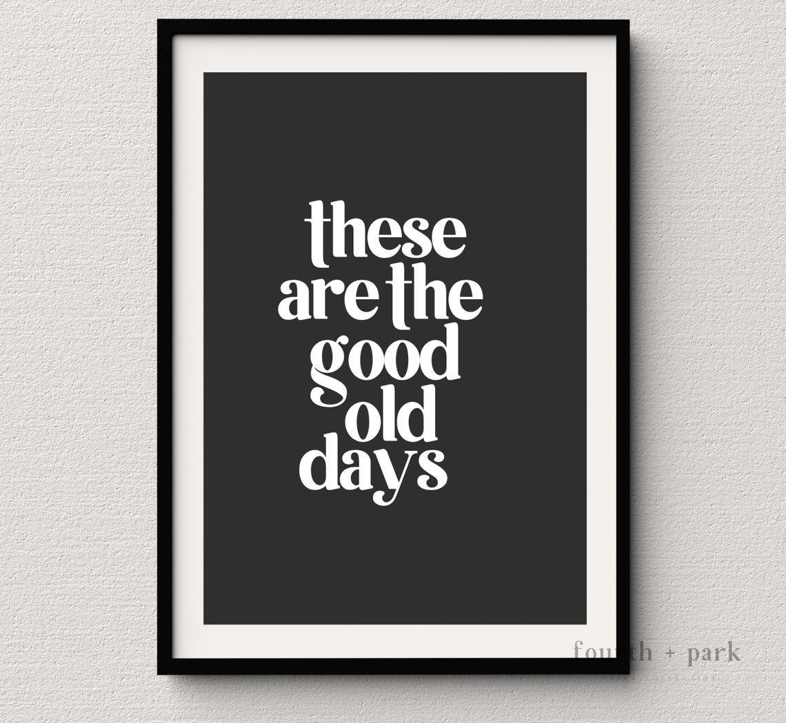 These Are the Good Old Days - Home Decor Wall Print - Instant Download ...
