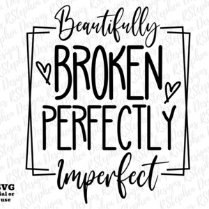 Beautifully Broken SVG PNG, Perfectly Imperfect Svg Png, Inspirational ...
