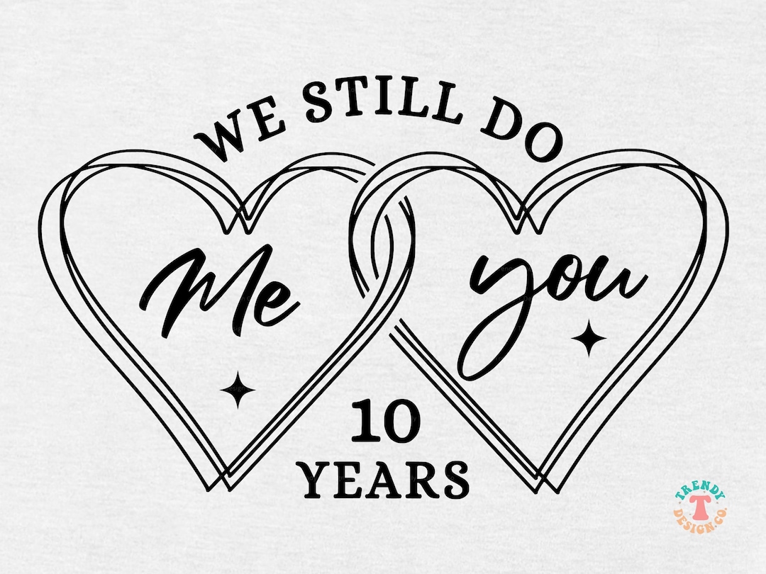 10th Anniversary SVG PNG, Wedding Anniversary SVG, We Still Do, 10 ...