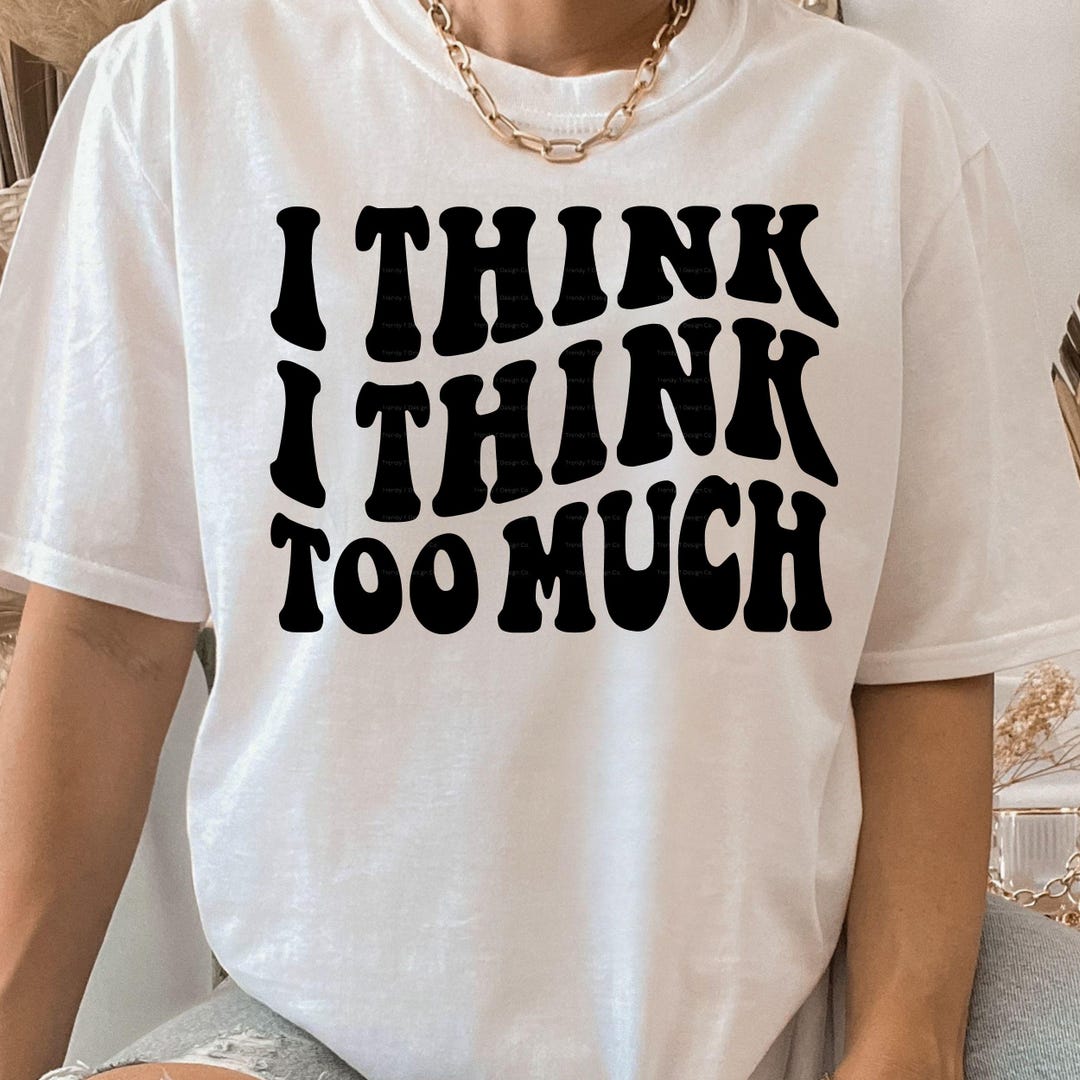 I Think I Think Too Much SVG PNG, Overthinker SVG, Mental Health Svg ...